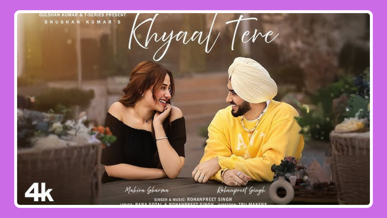 Khyaal Tere Song Lyrics - Rohanpreet Singh ft Mahira Sharma | Punjabi ...